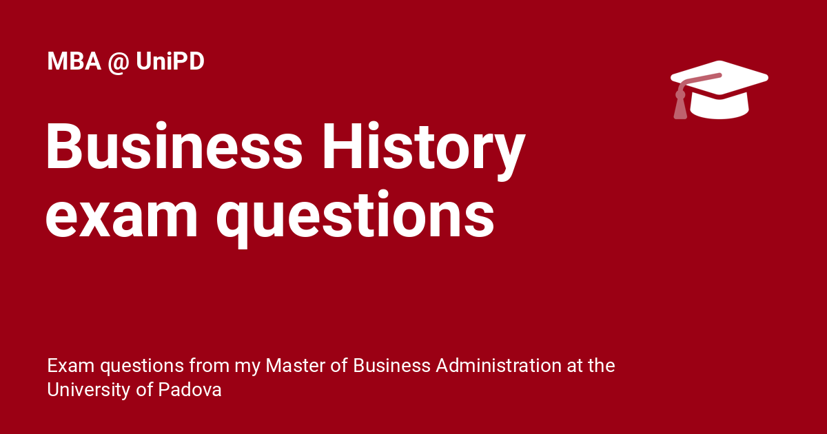Business History exam questions - MBA @ UniPD