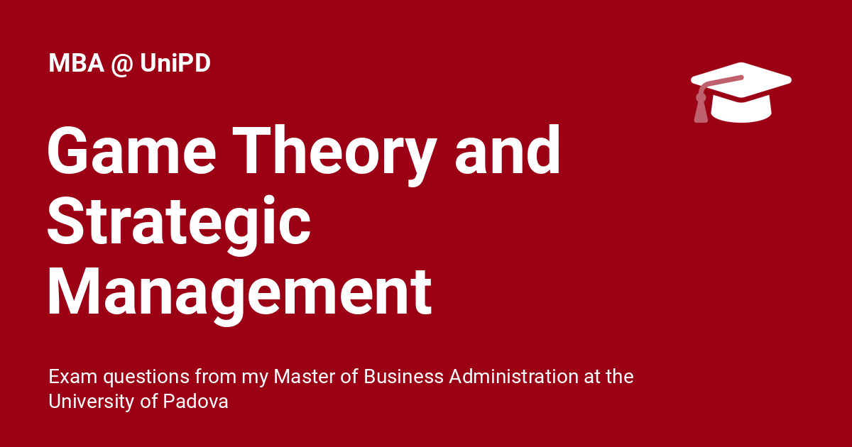 Game Theory and Strategic Management - MBA @ UniPD